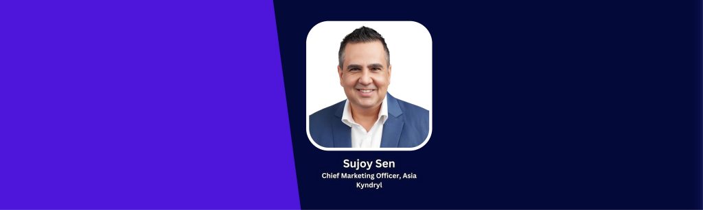 Marketing Mondays: Sujoy Sen, CMO, Asia at Kyndryl, Unveils Cutting-edge Marketing Approaches ...